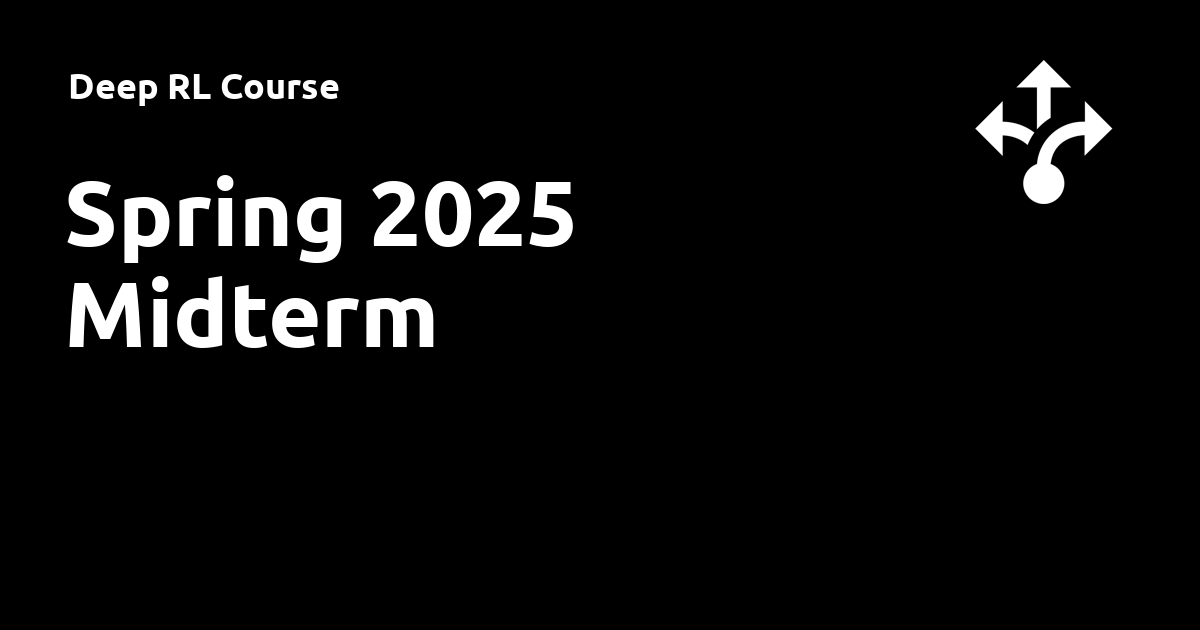 Spring 2025 Midterm - Deep RL Course