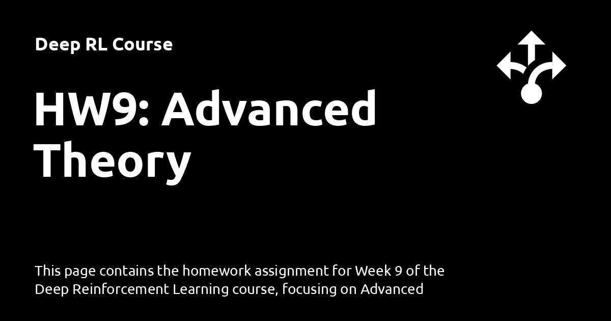 HW9: Advanced Theory - Deep RL Course