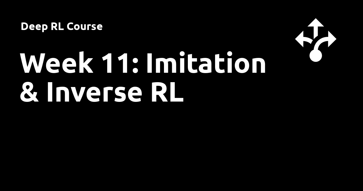 Week 11: Imitation & Inverse RL - Deep RL Course